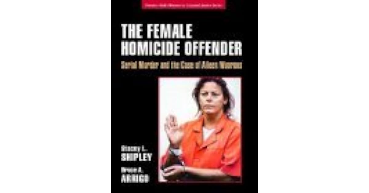 The Female Homicide Offender: Serial Murder and the Case of Aileen ...