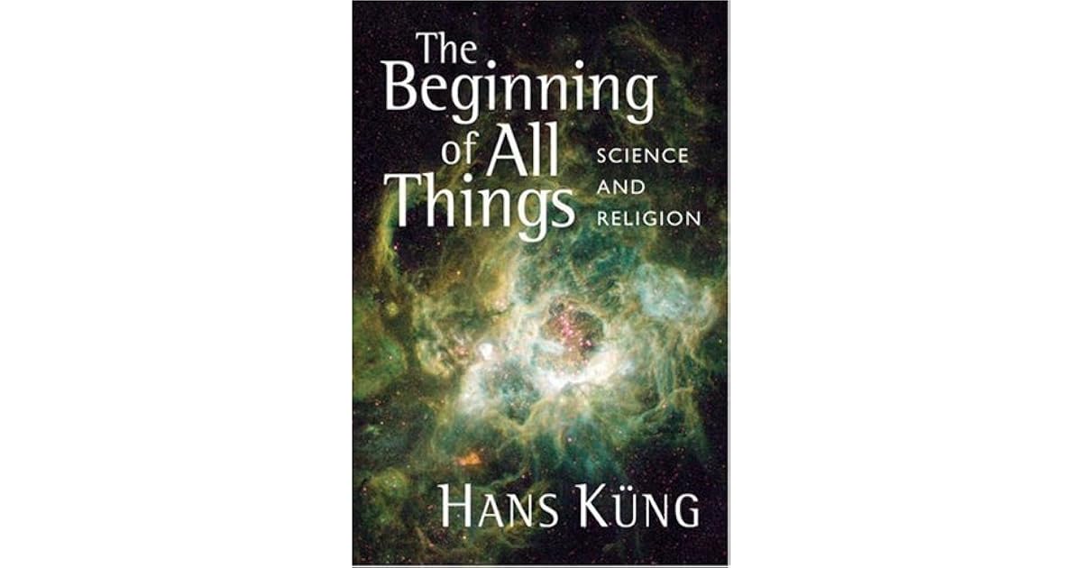 The Beginning of All Things: Science and Religion by Hans Küng