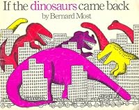 If the Dinosaurs Came Back by Bernard Most