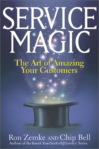 Service Magic: The Art Of Amazing Your Customers by Ron Zemke