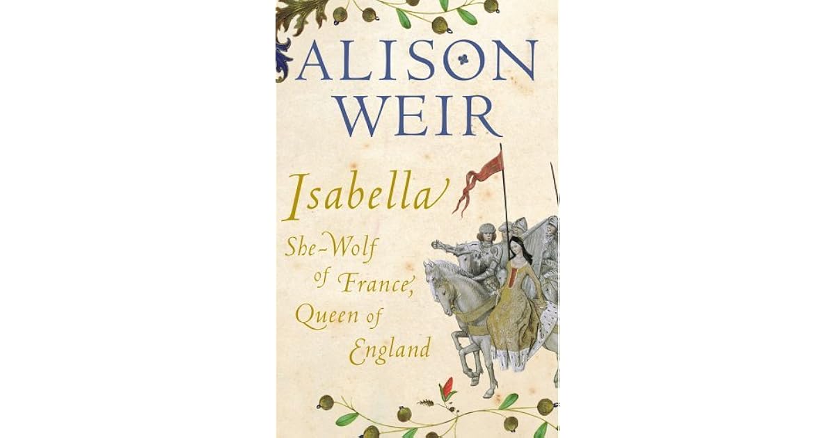 Isabella: She-Wolf of France, Queen of England by Alison Weir