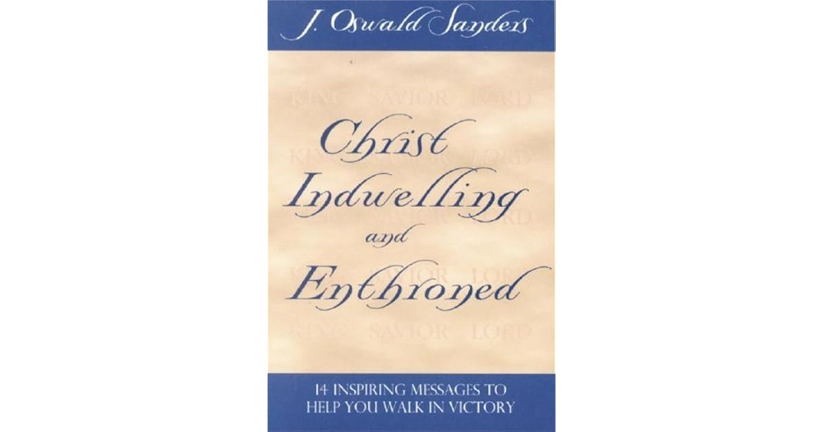 Christ Indwelling And Enthroned: 14 Inspiring Messages To Help You Walk ...
