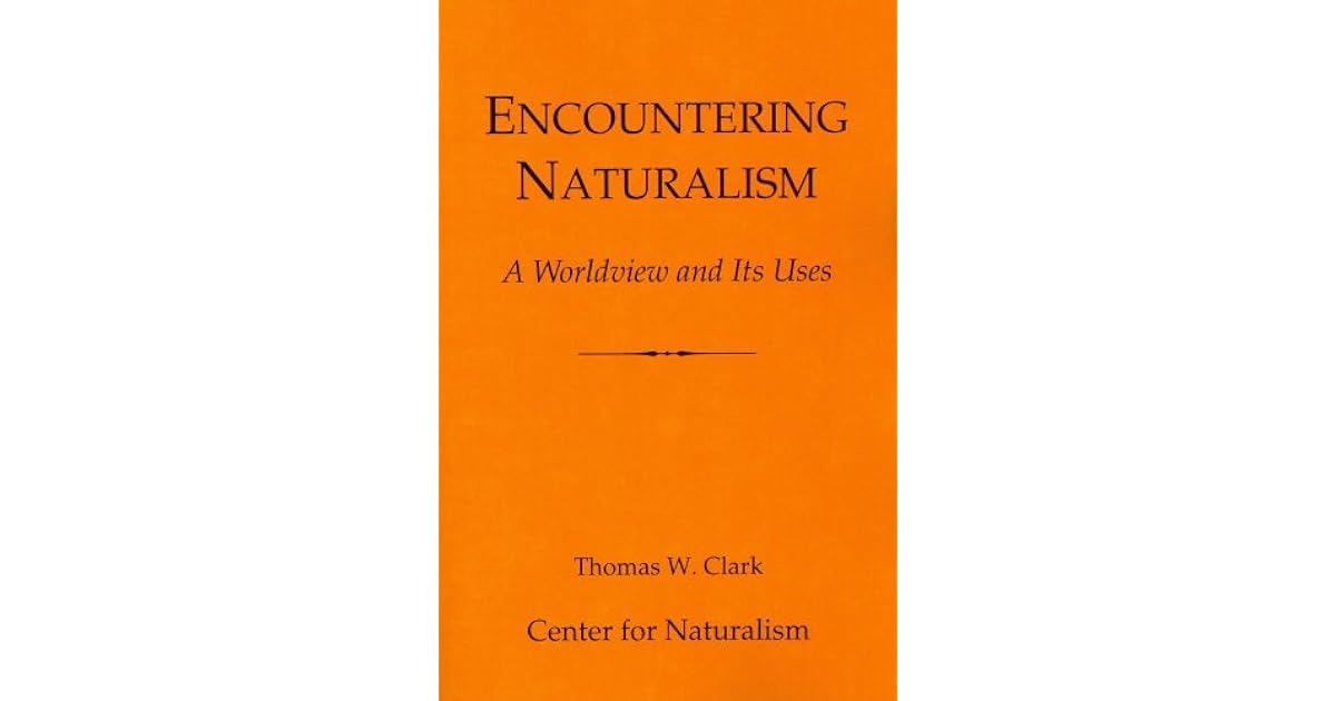 Encountering Naturalism: A Worldview And Its Uses by Thomas W. Clark