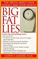 Big Fat Lies: The Truth About Your Weight and Your Health by Glenn A ...
