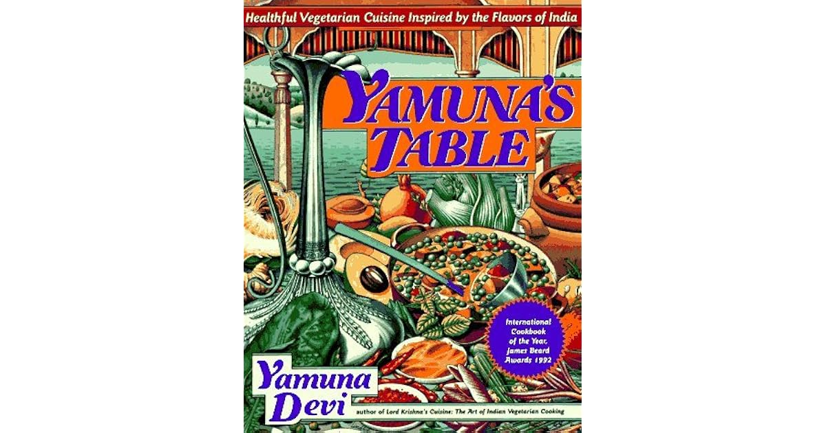 Yamuna's Table: Healthy Vegetarian Cuisine Inspired by the Flavors of ...