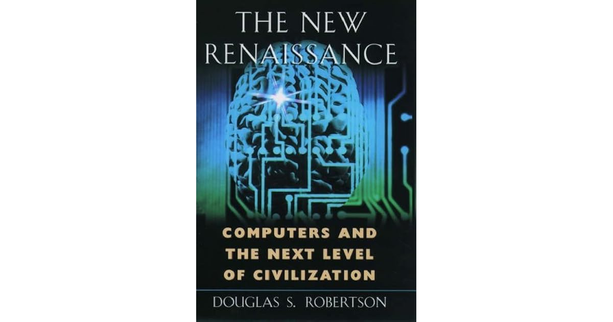 The New Renaissance: Computers and the Next Level of Civilization by ...