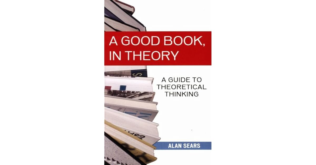 A Good Book, in Theory: A Guide to Theoretical Thinking by Alan Sears