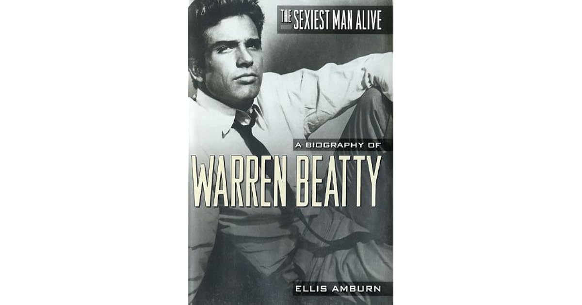 The Sexiest Man Alive: A Biography of Warren Beatty by Ellis Amburn