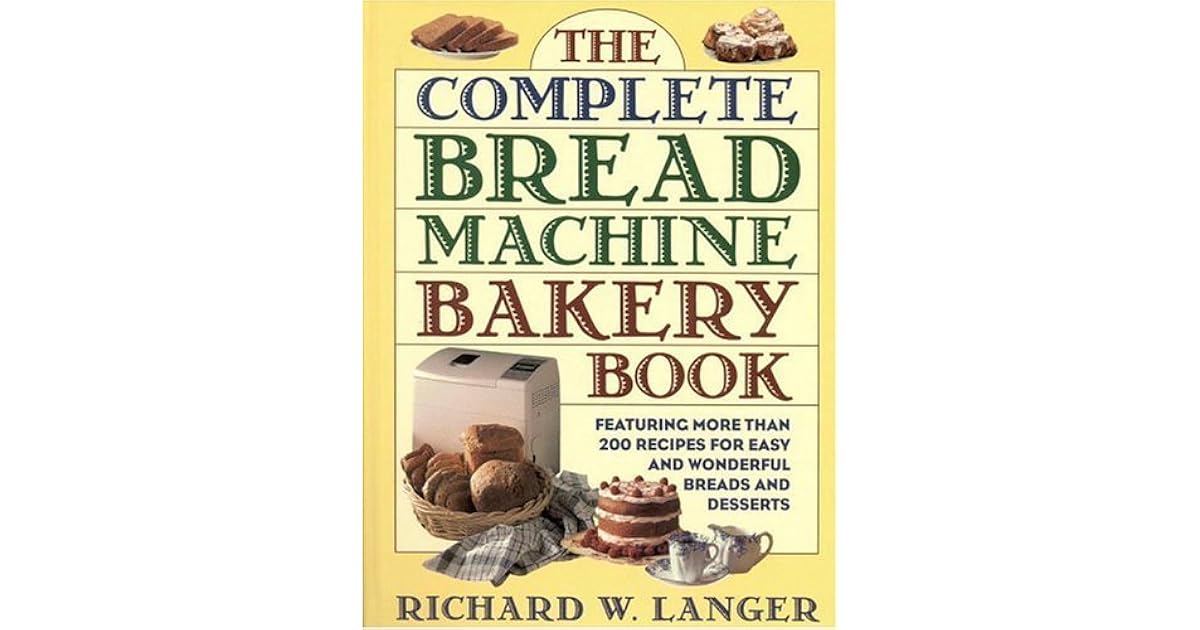 The Complete Bread Machine Bakery Book by Richard W. Langer