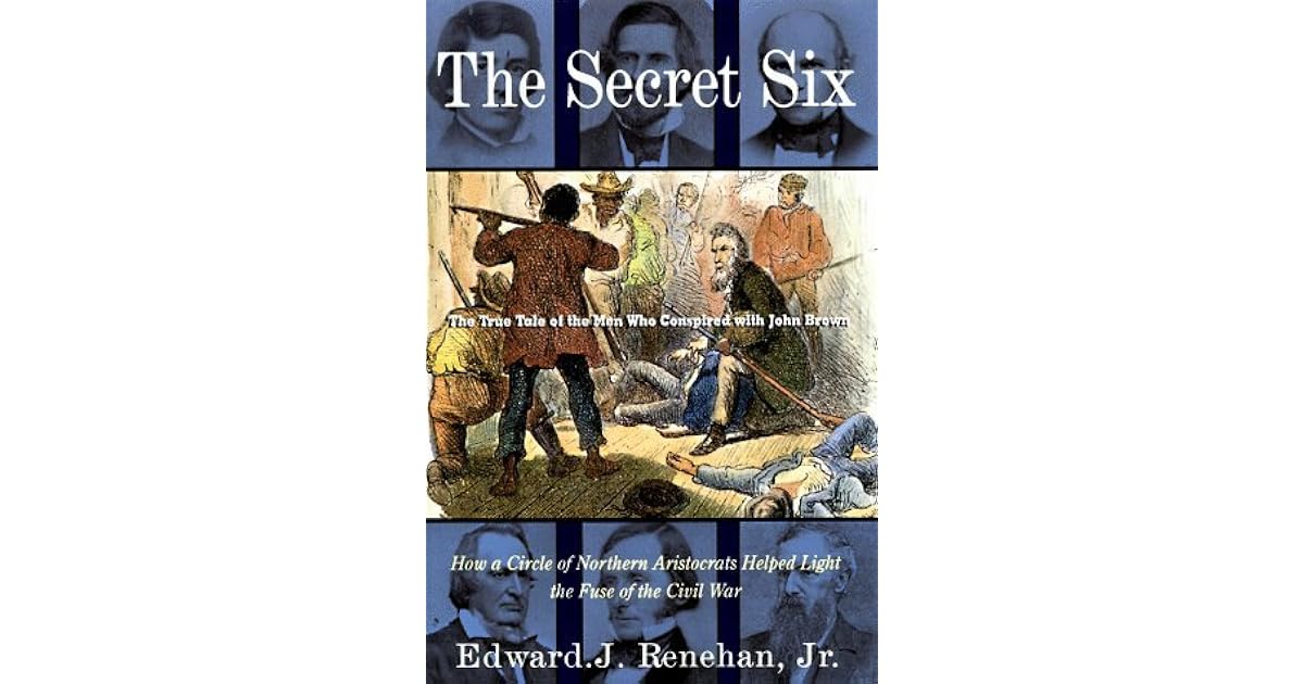 The Secret Six: The True Tale of the Men Who Conspired with John Brown ...