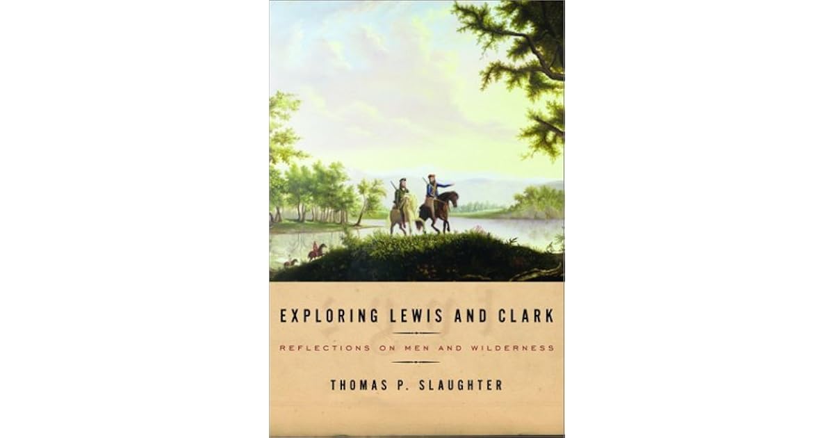 Exploring Lewis and Clark: Reflections on Men and Wilderness by Thomas P. Slaughter
