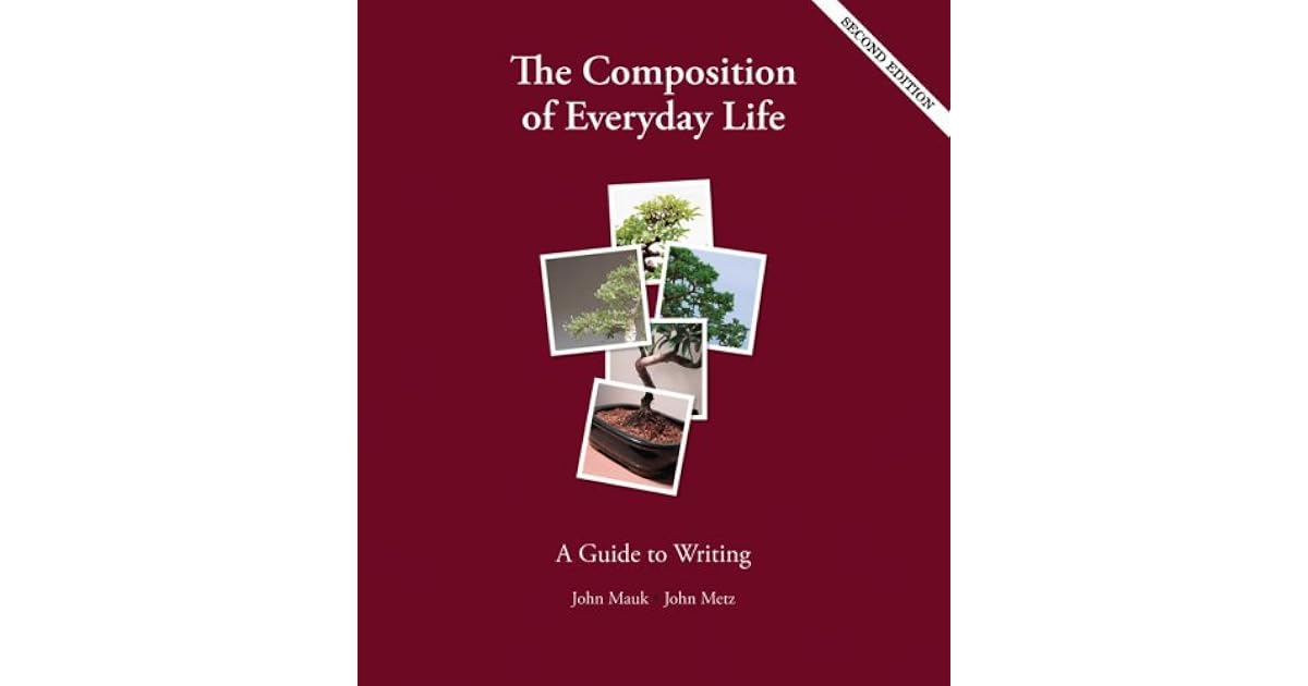 The Composition Of Everyday Life: A Guide To Writing by John Mauk