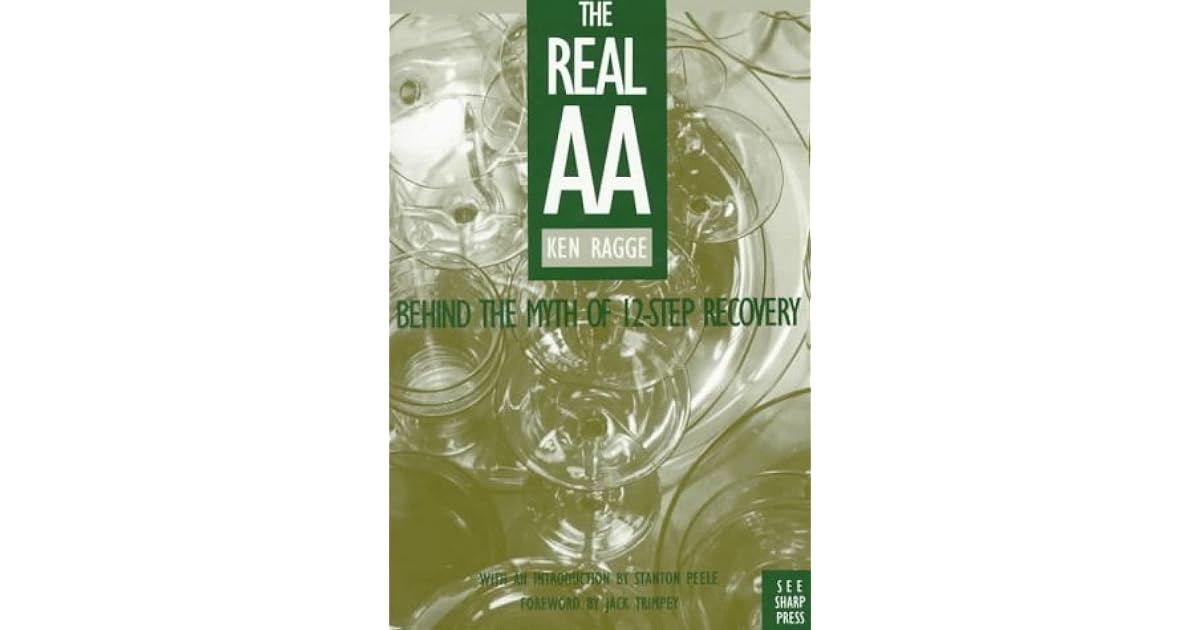 The Real AA: Behind the Myth of 12-Step Recovery by Ken Ragge
