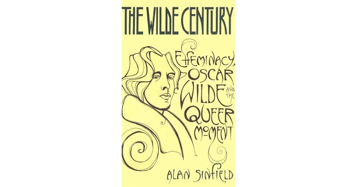 The Wilde Century: Effeminacy, Oscar Wilde, and the Queer Moment by ...