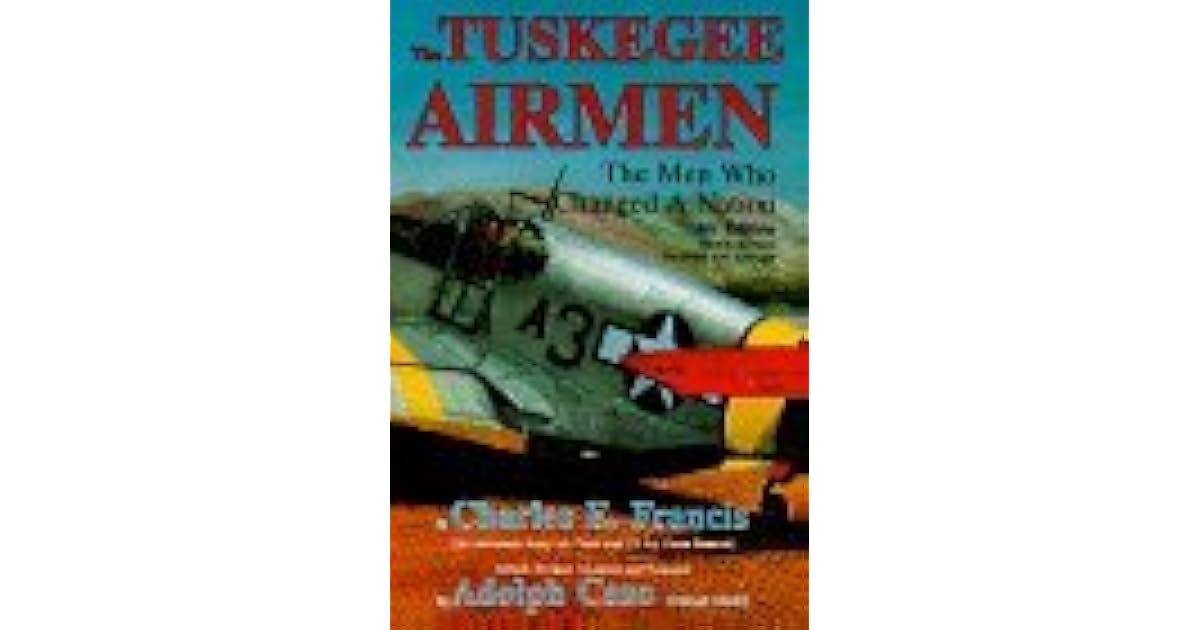 The Tuskegee Airmen: The Men Who Changed A Nation by Charles E. Francis