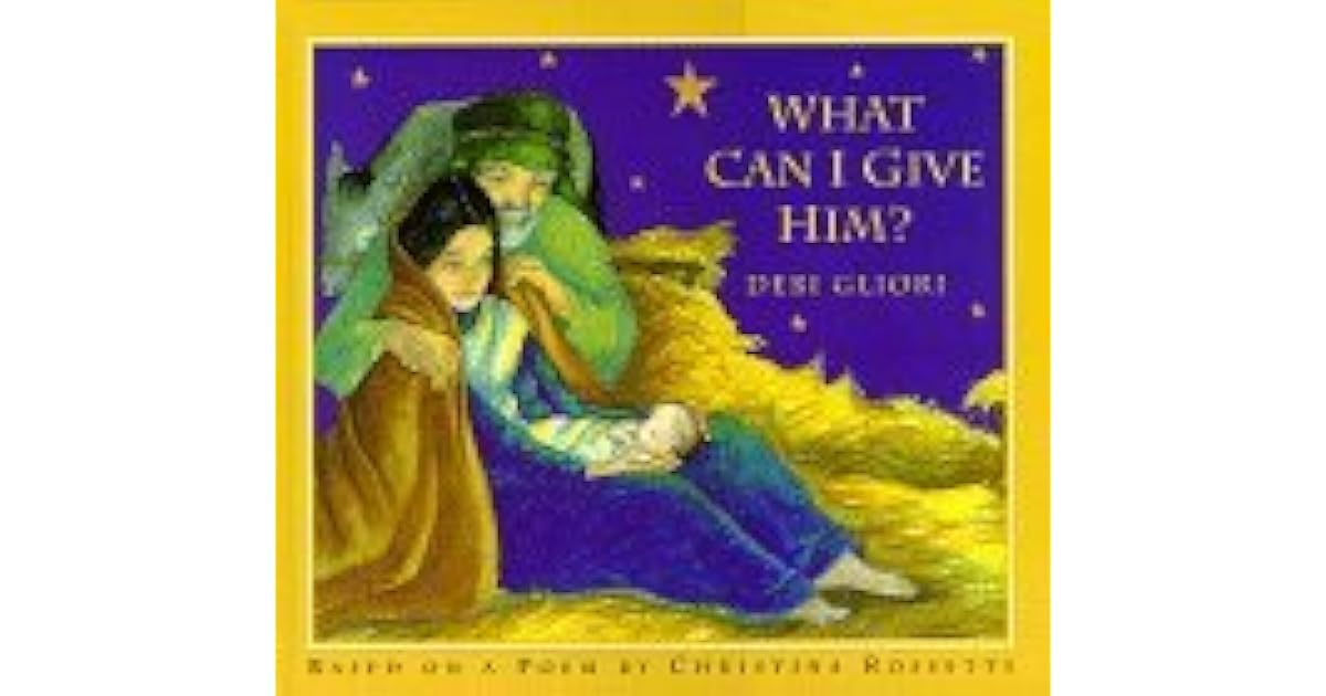 What Can I Give Him? by Christina Rossetti
