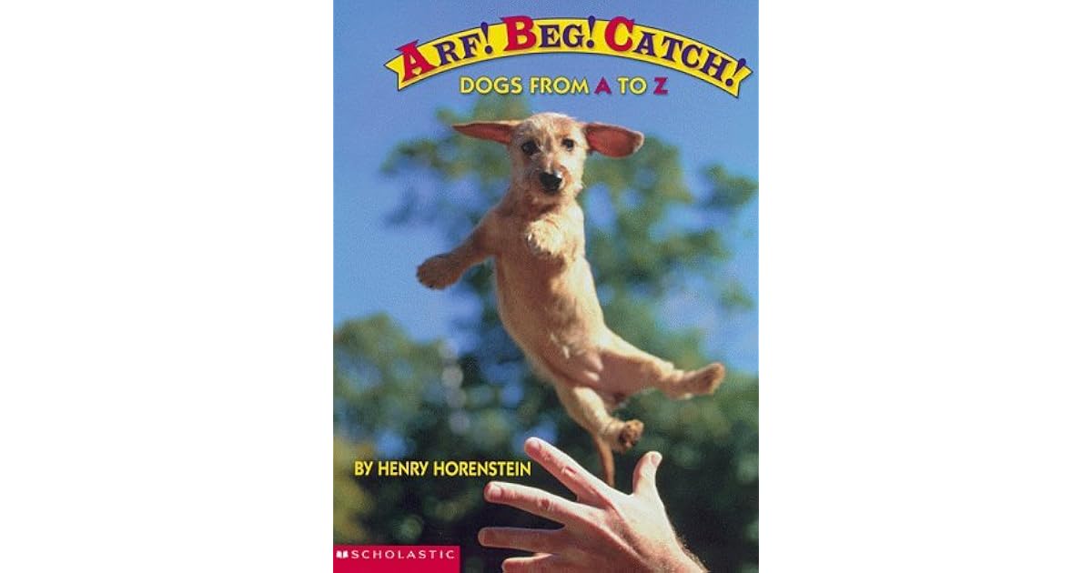 Arf! Beg! Catch!: Dogs From A To Z by Henry Horenstein