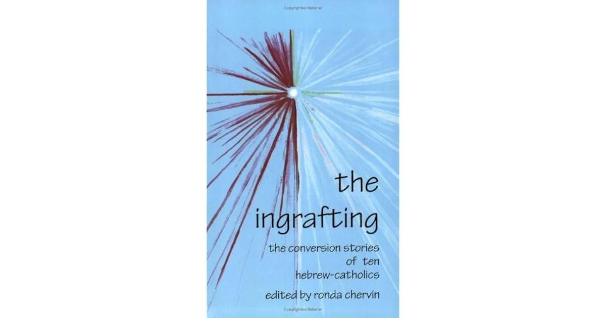 The Ingrafting: The Conversion Stories of Ten Hebrew-Catholics by Ronda ...