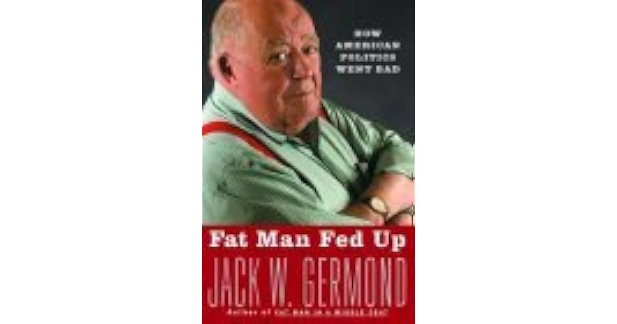 Fat Man Fed Up: How American Politics Went Bad by Jack W. Germond
