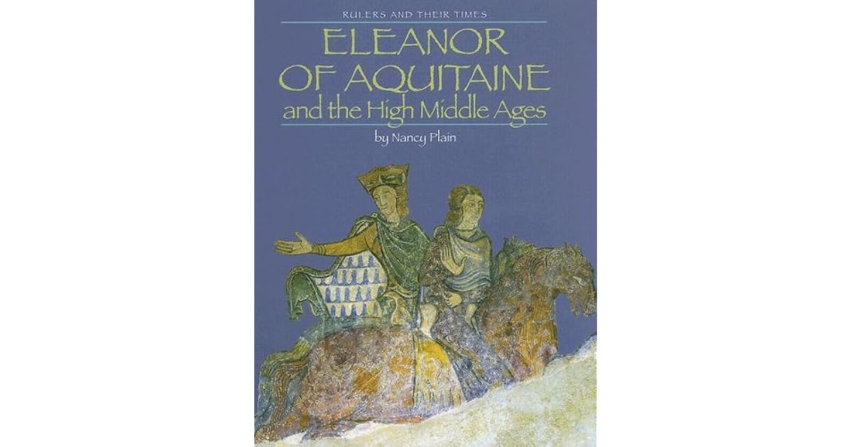 Eleanor Of Aquitaine And The High Middle Ages by Nancy Plain
