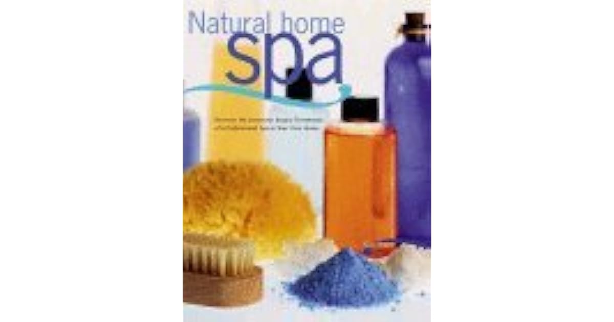 Natural Home Spa: Recreate the Luxurious Beauty Treatments of a ...