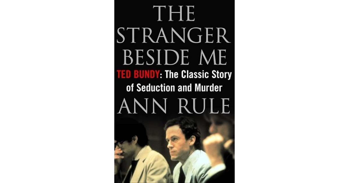 The Stranger Beside Me: Ted Bundy: The Classic Story of Seduction and Murder by Ann Rule