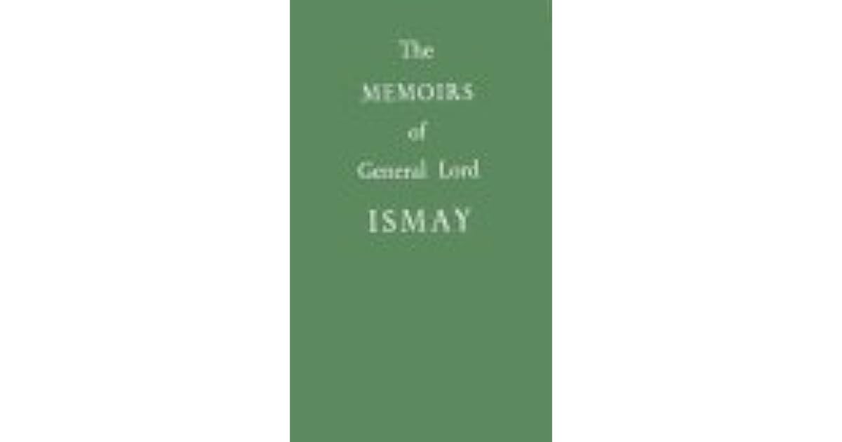 The Memoirs Of General Lord Ismay by Hastings Lionel Ismay