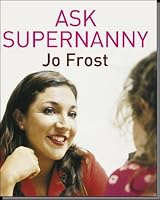Ask Supernanny: What Every Parent Wants to Know by Jo Frost