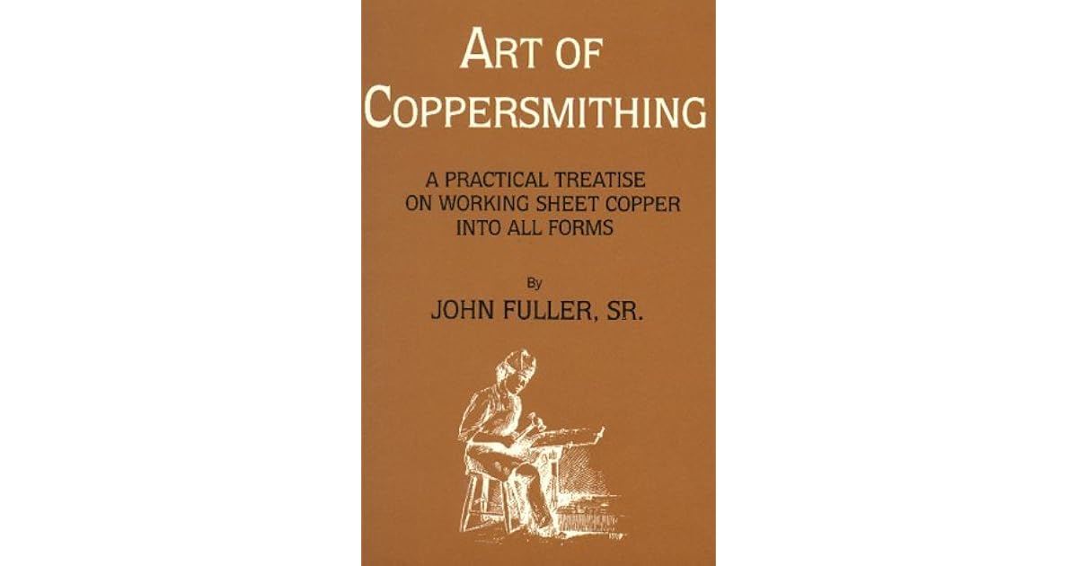 Art Of Coppersmithing: A Practical Treatise On Working Sheet Copper ...