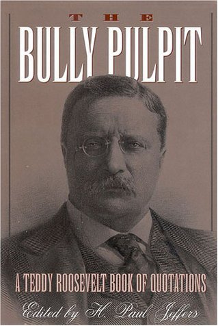 The Bully Pulpit: A Teddy Roosevelt Book Of Quotations by Theodore ...