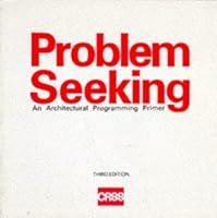 Problem Seeking: An Architectural Programming Primer by William M. Peña
