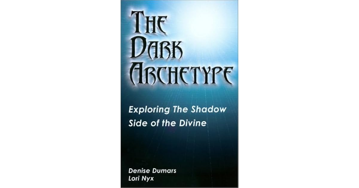 The Dark Archetype: Exploring the Shadow Side of the Divine by Denise ...
