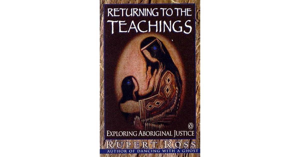 Returning To The Teachings: Exploring The Aboriginal Justice by Rupert Ross