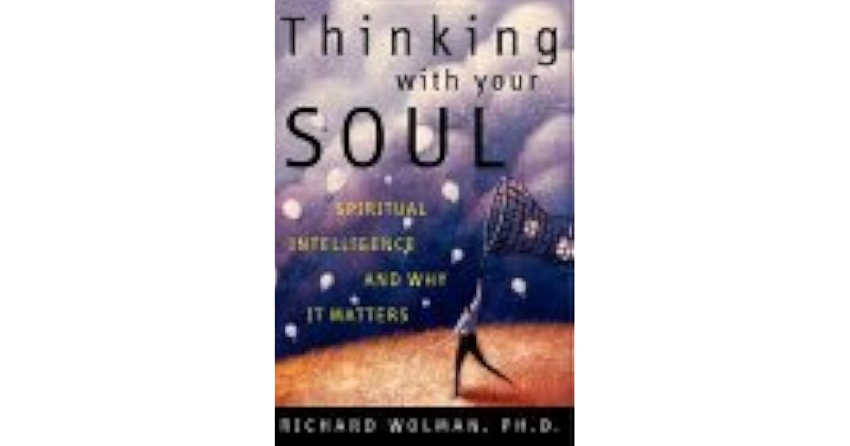 Thinking With Your Soul: Spiritual Intelligence and Why It Matters by ...