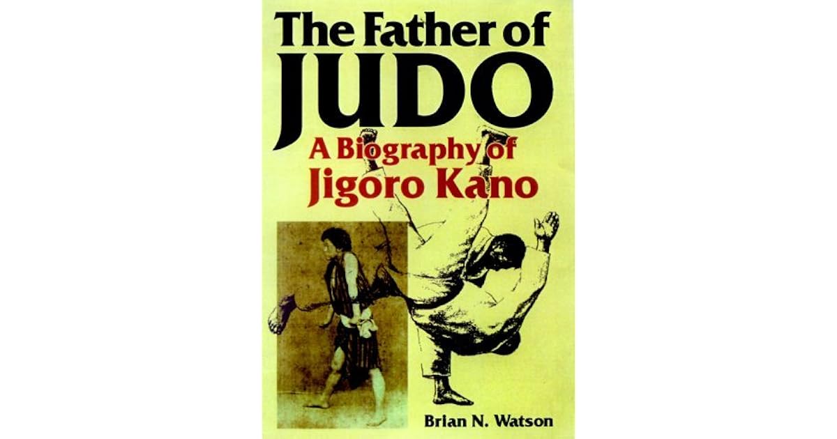 The Father Of Judo: A Biography Of Jigoro Kano by Brian N. Watson
