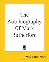The Autobiography of Mark Rutherford: Dissenting Minister by Mark ...