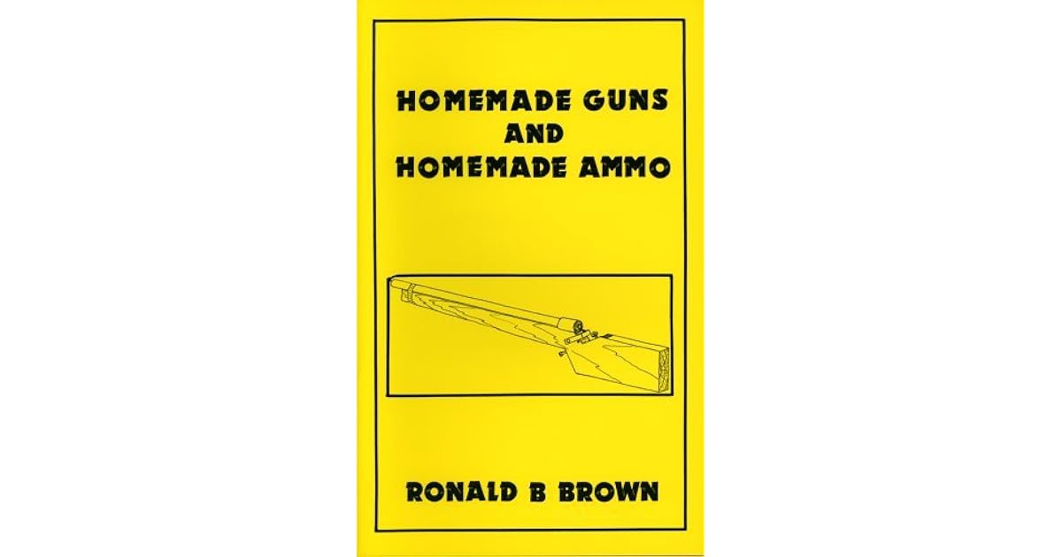 Homemade Guns & Homemade Ammo by Ronald B. Brown