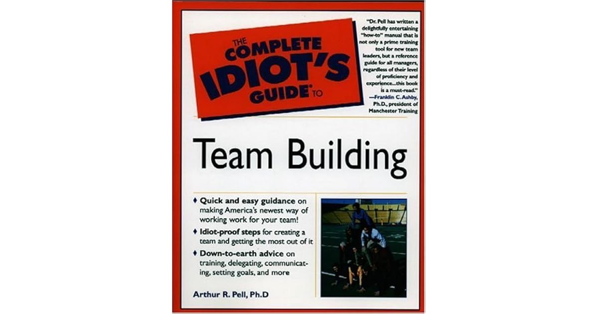 The Complete Idiot's Guide to Team Building by Arthur R. Pell