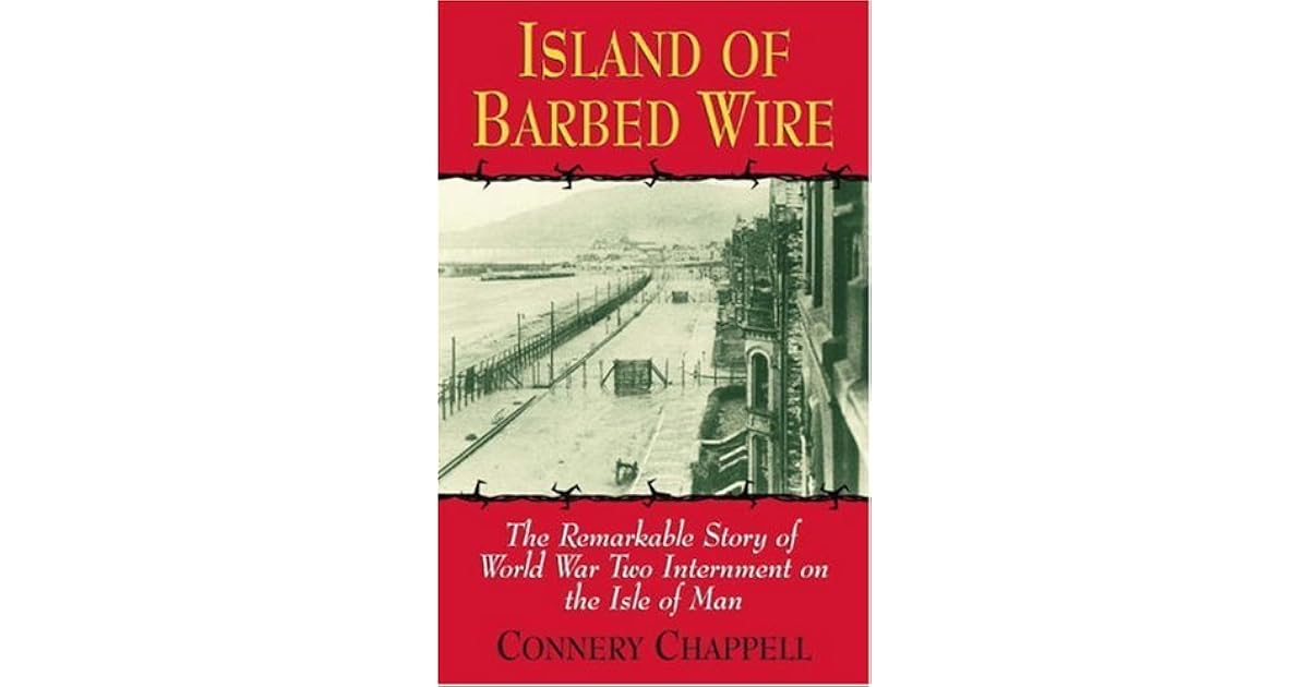 Island of Barbed Wire: The Remarkable Story of World War Two Internment ...