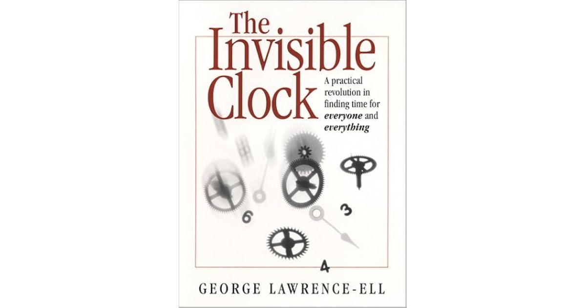 The Invisible Clock: A Practical Revolution in Finding Time for ...