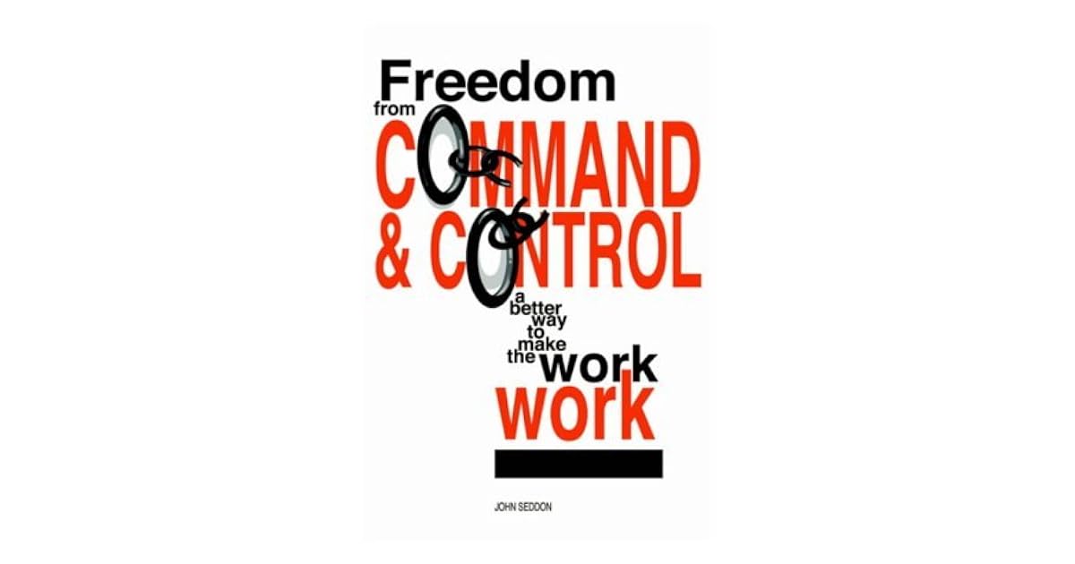 Freedom From Command And Control: A Better Way To Make The Work Work by ...