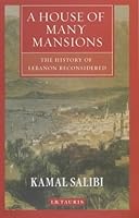 A House of Many Mansions: The History of Lebanon Reconsidered by Kamal ...