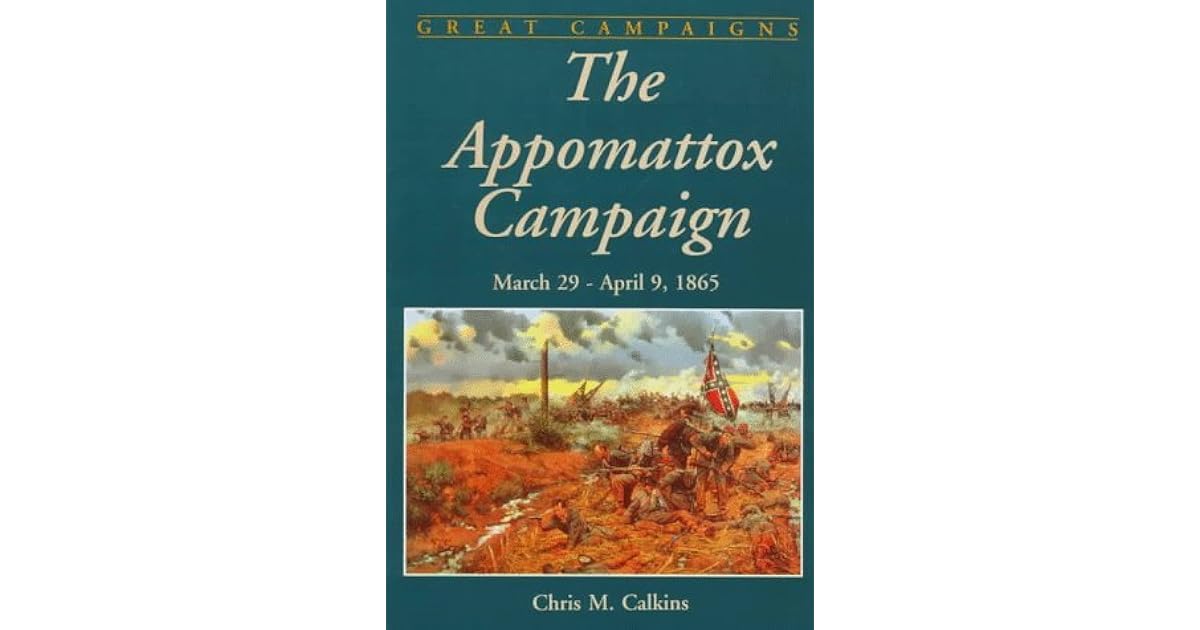 The Appomattox Campaign: March 29 - April 9, 1865 by Chris M. Calkins