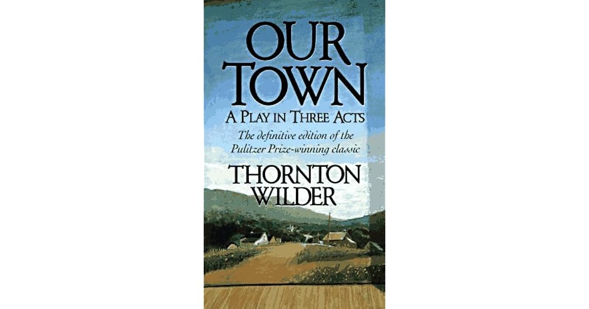 Our Town: A Play in Three Acts by Thornton Wilder