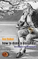 How to Dunk a Doughnut: The Science Of Everyday Life by Len Fisher