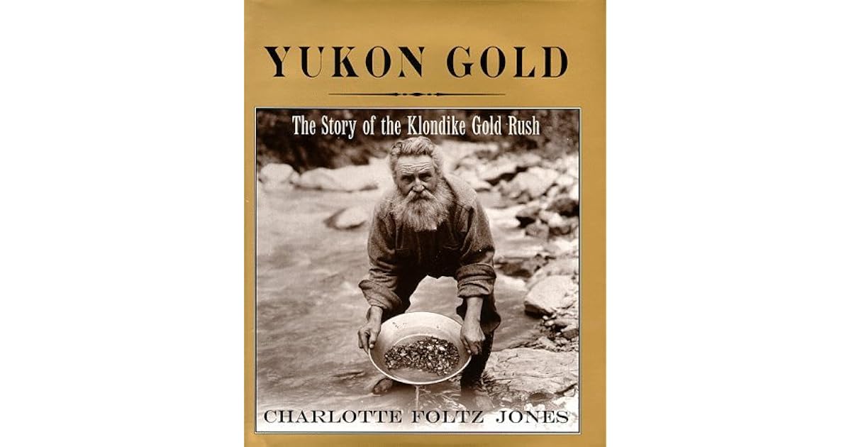 Yukon Gold: The Story of the Klondike Gold Rush by Charlotte Foltz Jones
