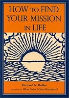 How to Find Your Mission in Life by Richard Nelson Bolles