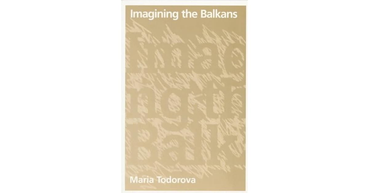 Imagining the Balkans by Maria N. Todorova