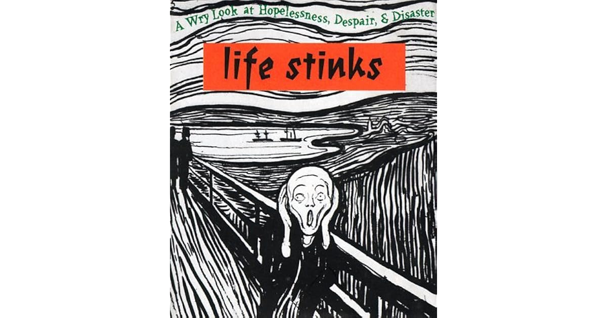 Life Stinks: A Wry Look at Hopelessness, Despair, & Disaster by Ted Mico