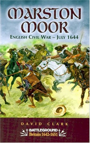 Marston Moor: English Civil War - July 1644 by David Clark